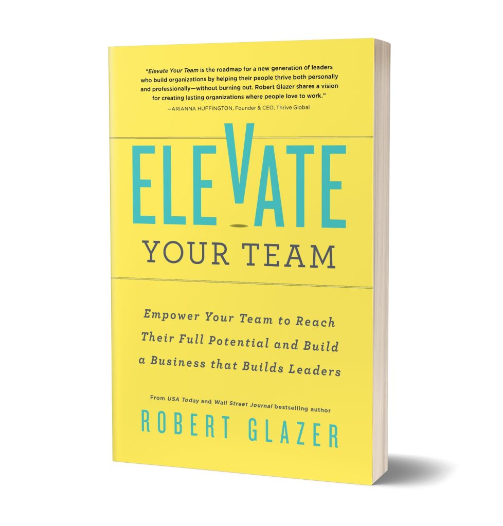 Robert Glazer's New Book, Elevate Your Team - Elevate Podcast